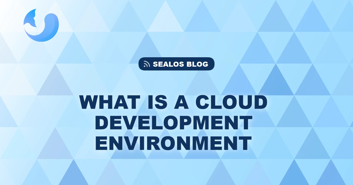What Is a Cloud Development Environment? The Complete Guide for 2025 | Sealos Blog